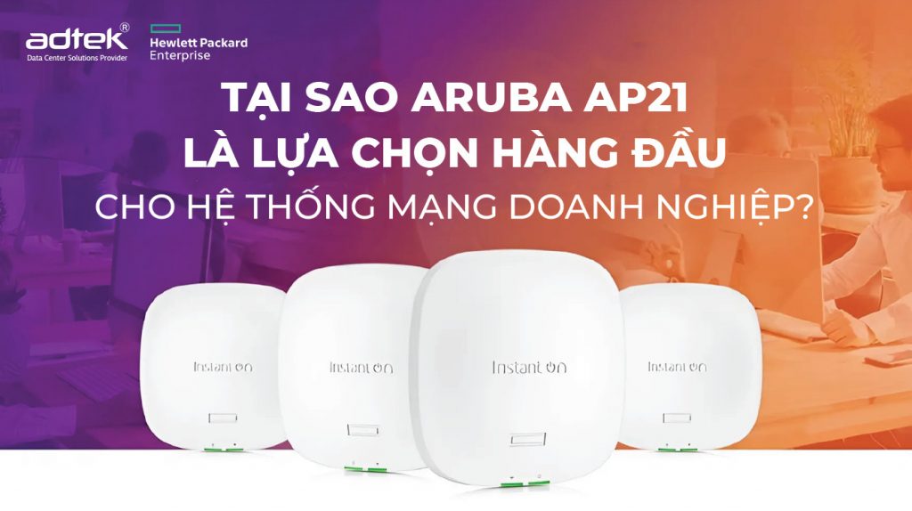 Aruba AP21 - Lựa chọn số 1 cho hệ thống mạng doanh nghiệp